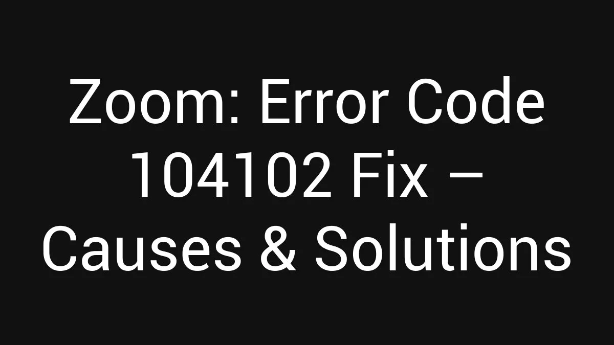 Zoom: Error Code 104102 Fix (2026)